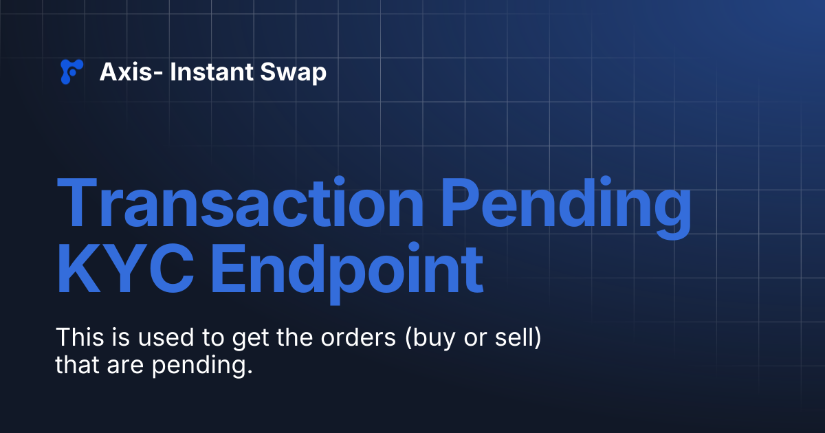 Transaction Pending KYC Endpoint | Axis- Instant Swap